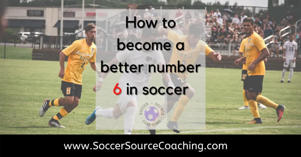 How to become a better number 6 (defensive midfielder) in soccer